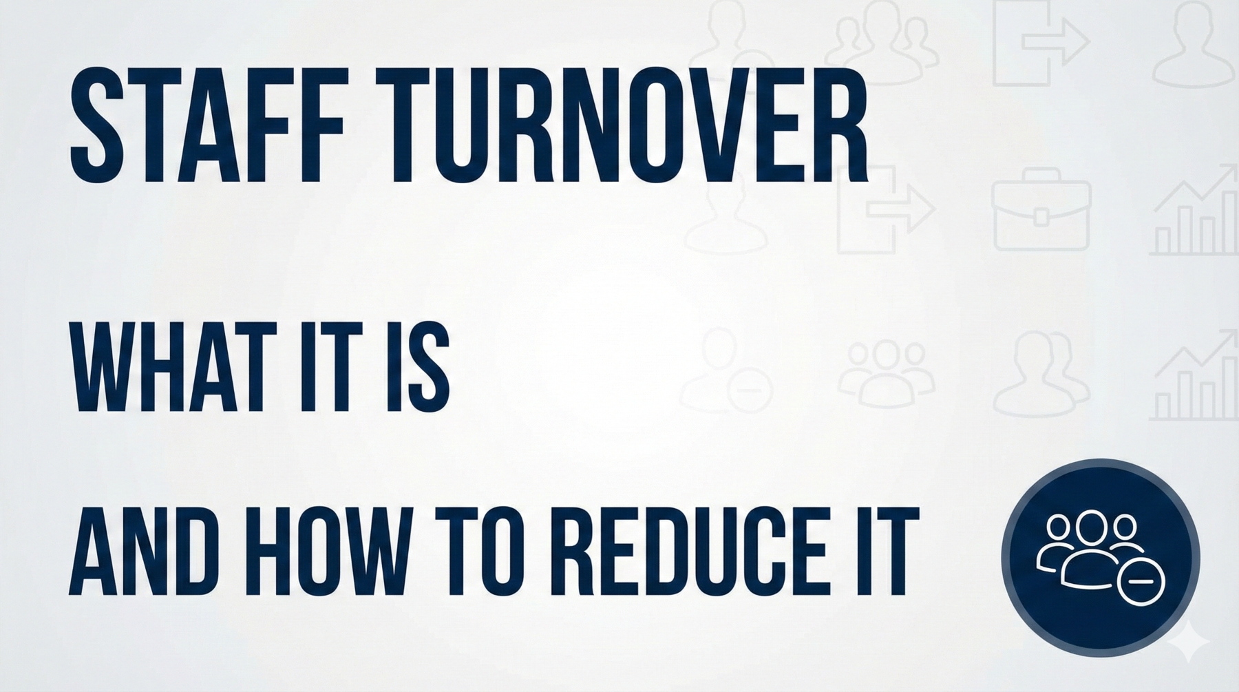 Turnover of Staff: What It Is, Why It Happens and How To Reduce It